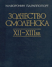 Зодчество Смоленска XII-XIII вв. | Раппопорт Павел Александрович, Воронин Николай Николаевич ...