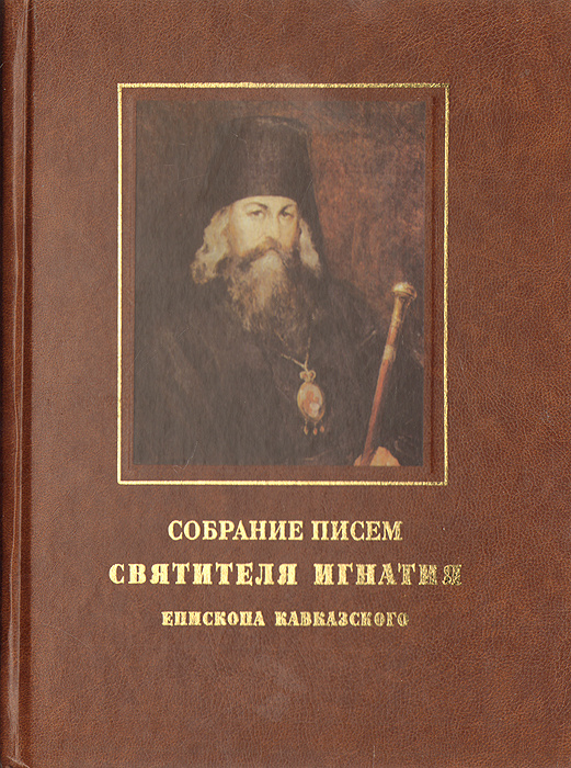 Собрание писем Святителя Игнатия (епископа Кавказского). Избранные ...