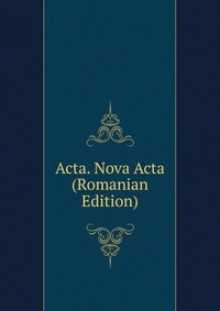 Acta. Nova Acta (Romanian Edition) - купить с доставкой по выгодным ценам в интернет-магазине ...