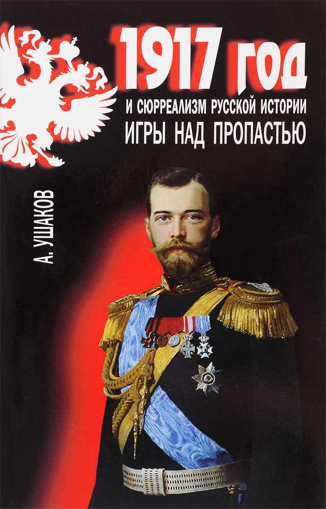 1917 год и сюрреализм русской истории. Игры над пропастью | Ушаков Александр Геннадьевич ...