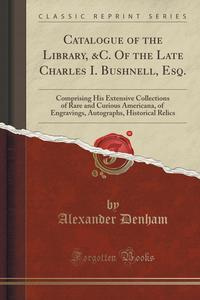 Catalogue of the Library, &C. Of the Late Charles I. Bushnell, Esq ...