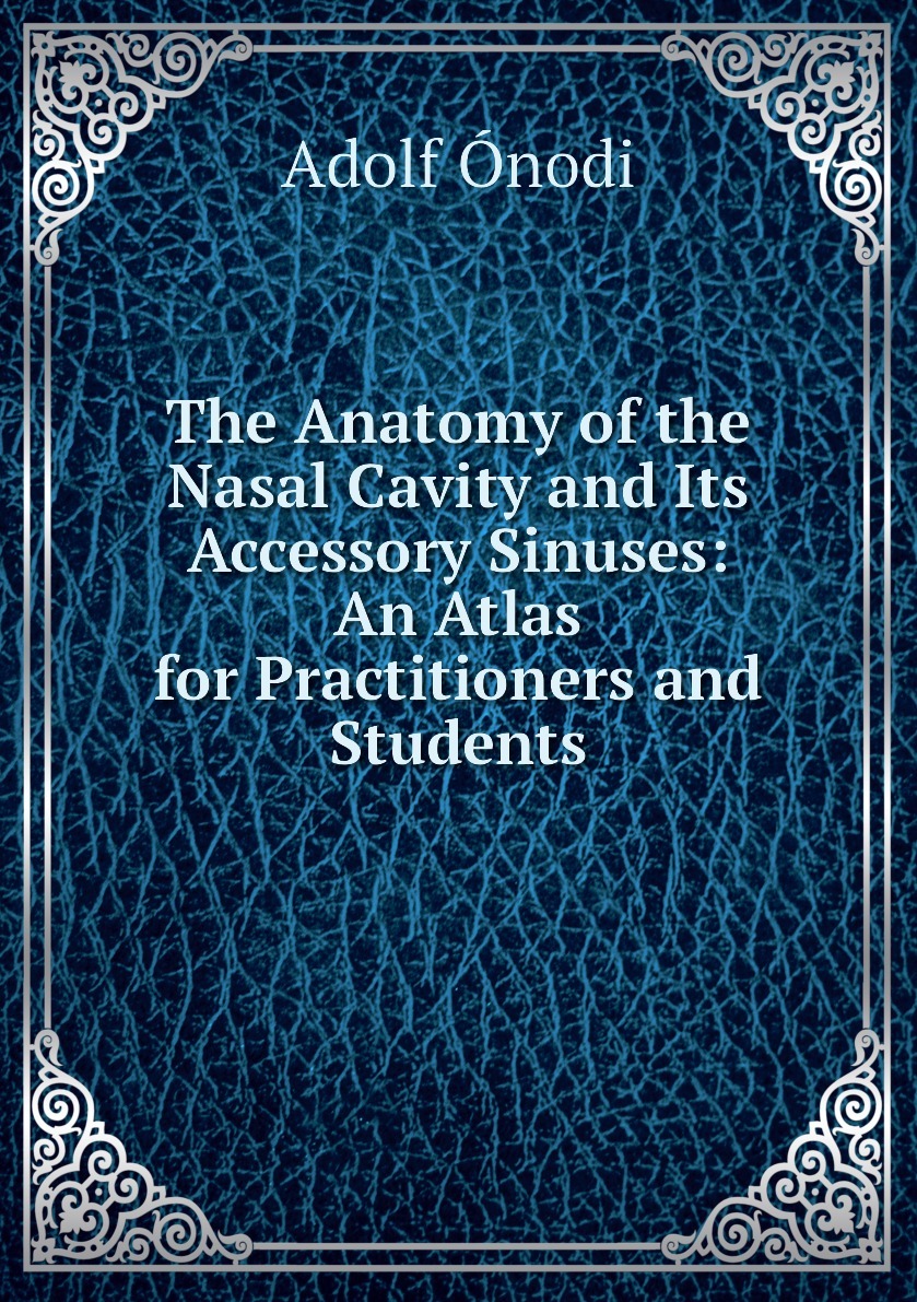 The Anatomy of the Nasal Cavity and Its Accessory Sinuses: An Atlas for ...