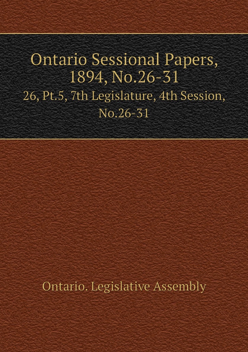 Ontario Sessional Papers, 1894, No.26-31. 26, Pt.5, 7th Legislature ...