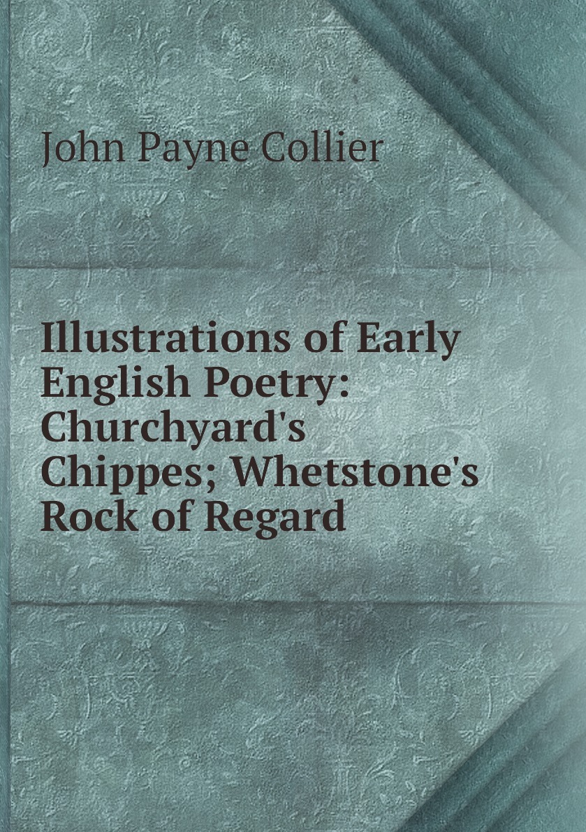 Illustrations of Early English Poetry: Churchyard's Chippes; Whetstone ...