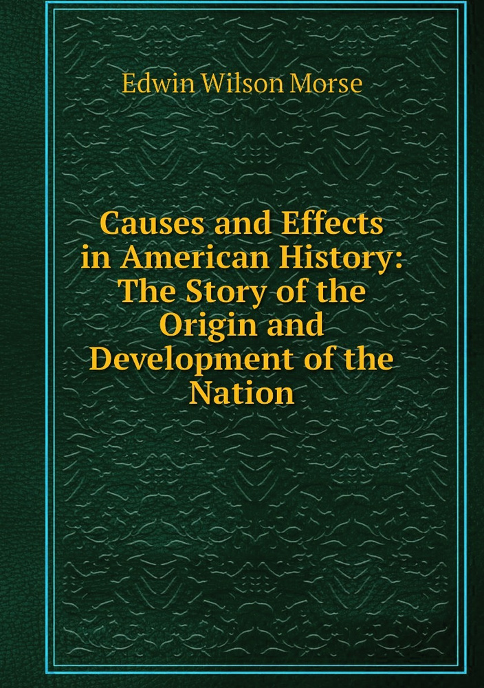 Causes and Effects in American History: The Story of the Origin and ...
