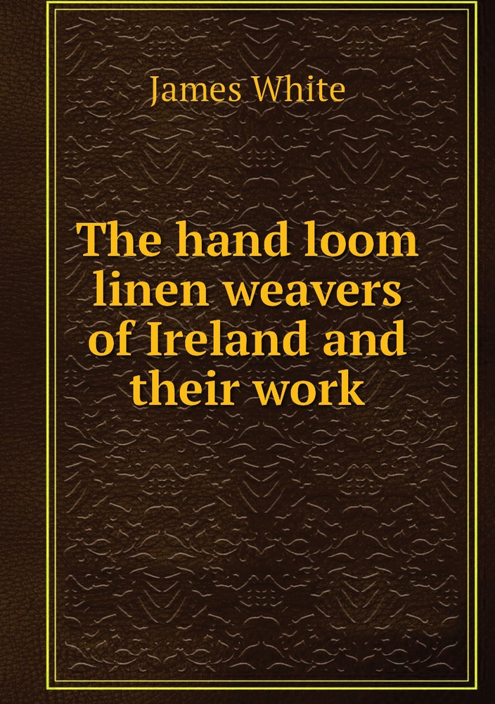 The hand loom linen weavers of Ireland and their work купить на OZON по ...