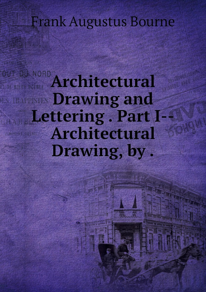 Architectural Drawing and Lettering . Part I--Architectural Drawing, by ...