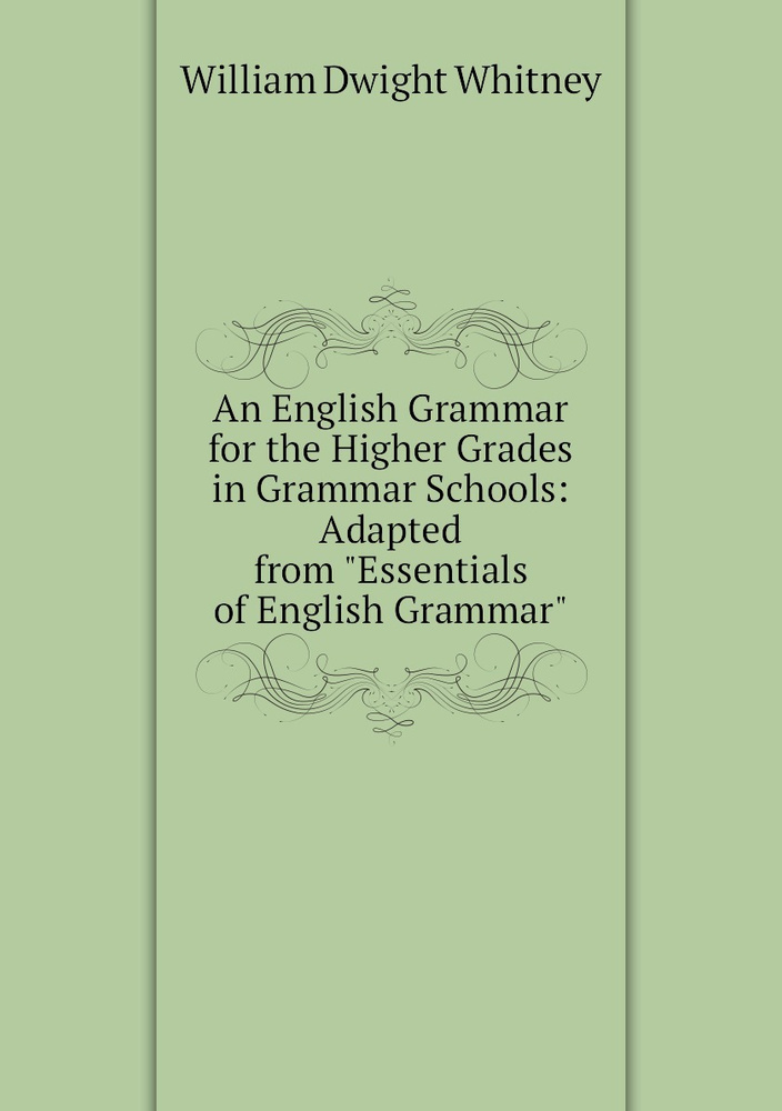 An English Grammar for the Higher Grades in Grammar Schools: Adapted ...