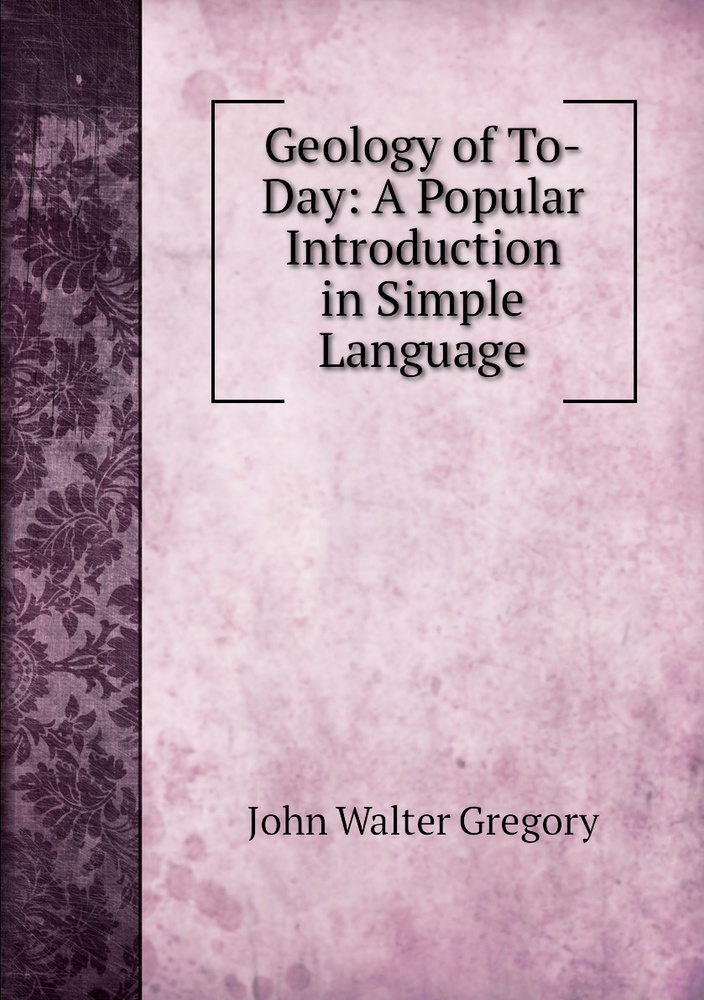 Geology of To-Day: A Popular Introduction in Simple Language - купить с ...