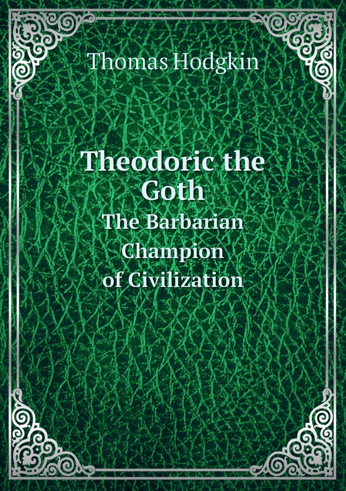 Theodoric the Goth. The Barbarian Champion of Civilization - купить с ...