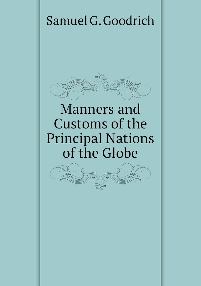 Manners and Customs of the Principal Nations of the Globe | Samuel G ...