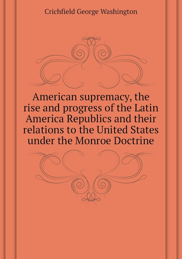 American supremacy, the rise and progress of the Latin America ...