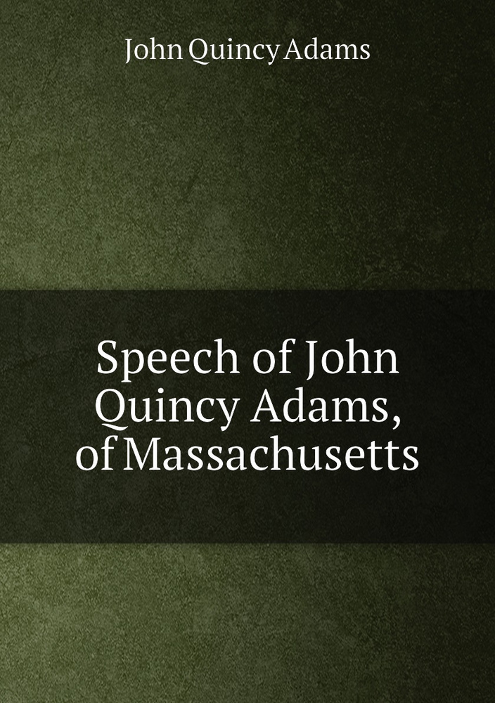 Speech of John Quincy Adams, of Massachusetts | Adams John Quincy ...