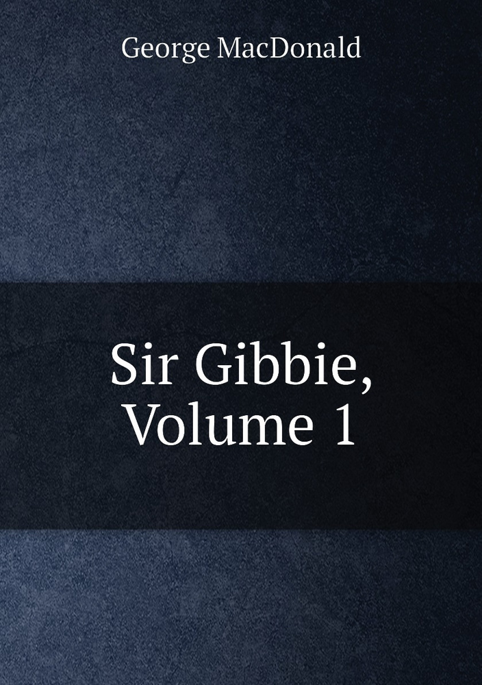 Sir Gibbie, Volume 1 | MacDonald George - купить с доставкой по ...