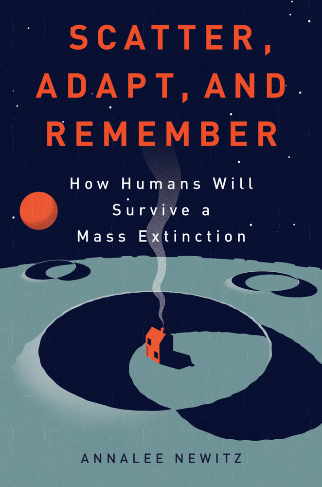 Scatter, Adapt, and Remember: How Humans Will Survive a Mass Extinction ...