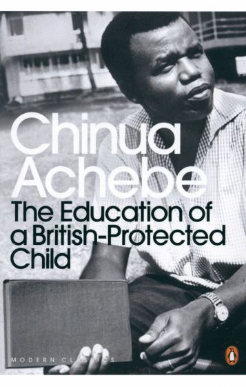 Chinua Achebe - The Education of a British-Protected Child купить на ...