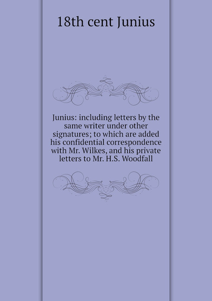 Junius: including letters by the same writer under other signatures; to ...