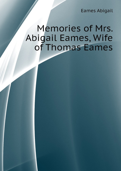 Вопросы и ответы о Memories of Mrs. Abigail Eames, Wife of Thomas Eames ...