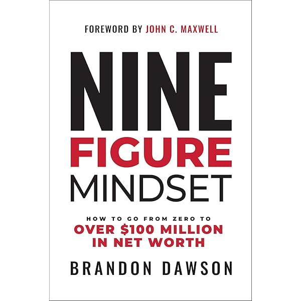 Nine-Figure Mindset: How to Go from Zero to Over 100 Million in Net ...