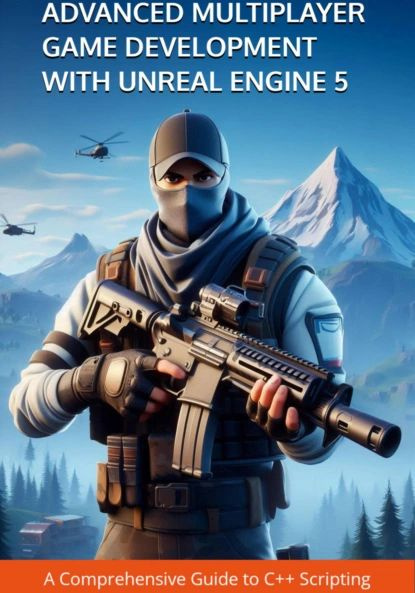 Advanced Multiplayer Game Development with Unreal Engine 5: A Comprehensive Guide to C++ ...