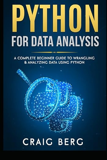 Python For Data Analysis: A Complete Beginner Guide to Wrangling & Analyzing Data Using Python ...