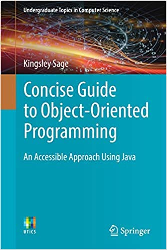 Concise Guide to Object-Oriented Programming, An Accessible Approach Using Java (Undergraduat ...