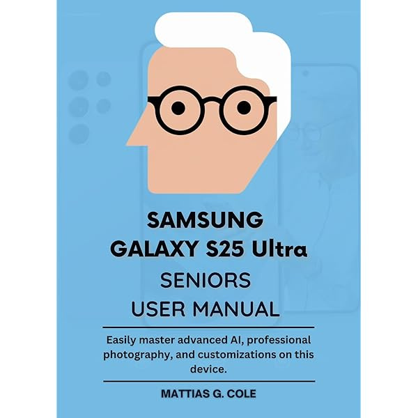Samsung Galaxy S25 Ultra SENIORS USER MANUAL: Easily master advanced AI ...