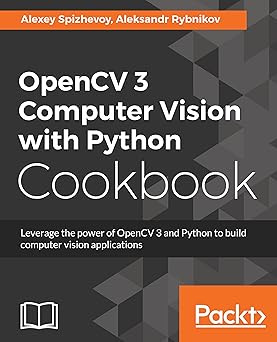 OpenCV 3 Computer Vision with Python Cookbook: Leverage the power of OpenCV 3 and Python to ...