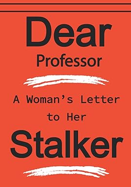 Dear Professor: A Woman's Letter to Her Stalker купить на OZON по ...