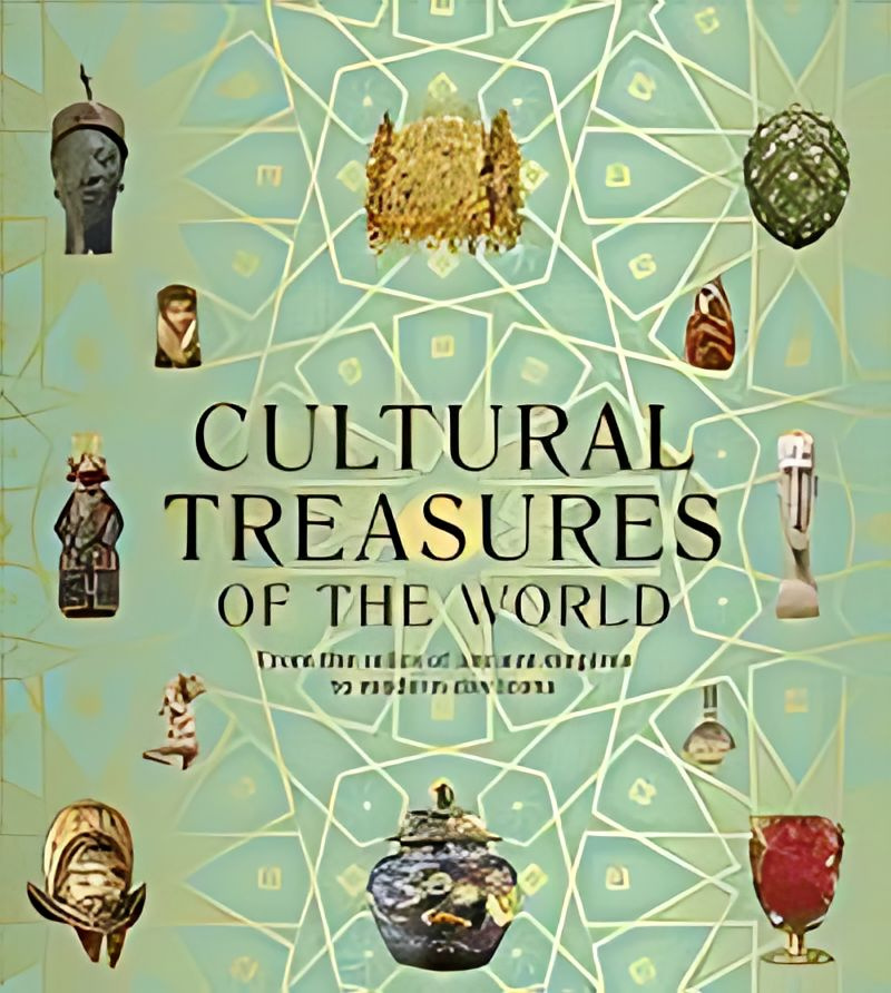 Cultural Treasures of the World : From the Relics of Ancient Empires to ...