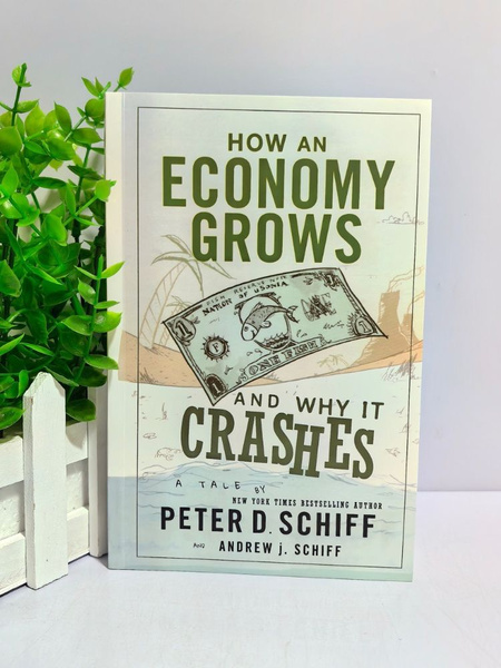How an Economy Grows and Why It Crashes-Peter D. Schiff& Andrew J ...