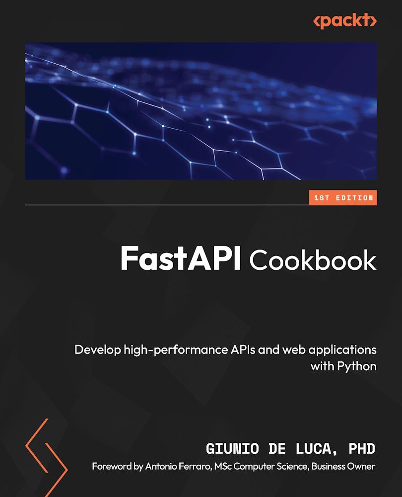 FastAPI Cookbook: Develop high-performance APIs and web applications ...