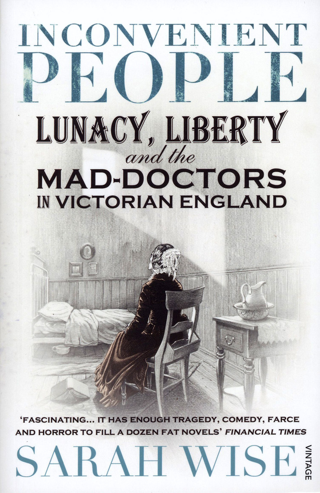 Inconvenient People. Lunacy, Liberty and the Mad-Doctors in Victorian ...