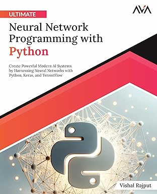 Ultimate Neural Network Programming with Python: Create Powerful Modern ...