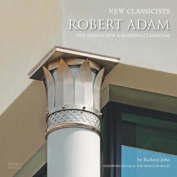New Classicists: Robert Adam and the Search for a Modern Classicism ...