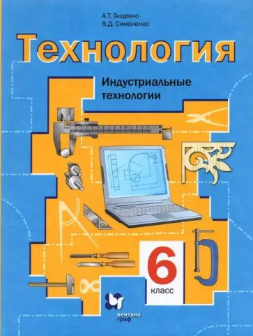 Технология. 6 класс. Индустриальные технологии. Учебник. | Тищенко ...