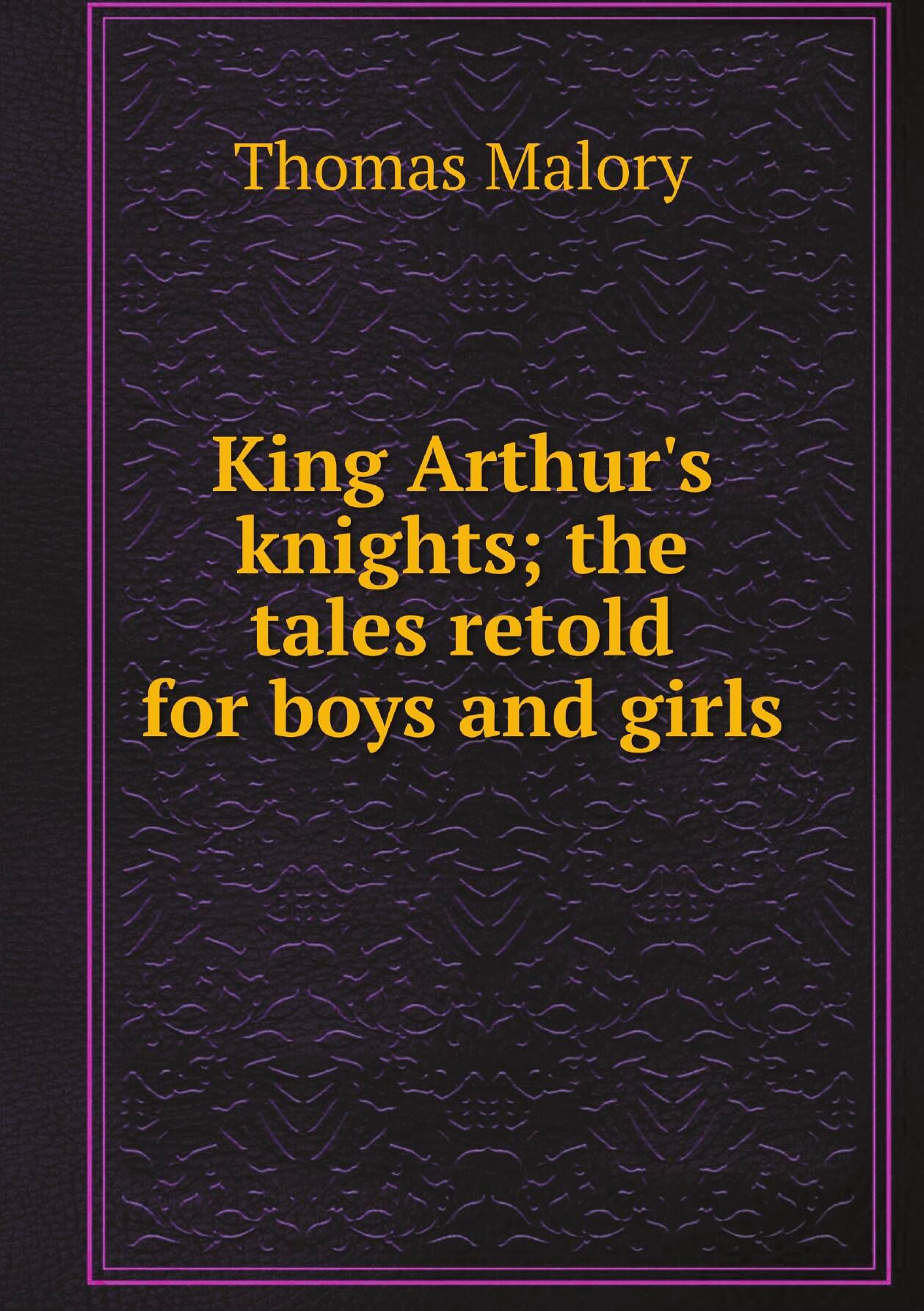 King Arthur's knights; the tales retold for boys and girls купить на ...