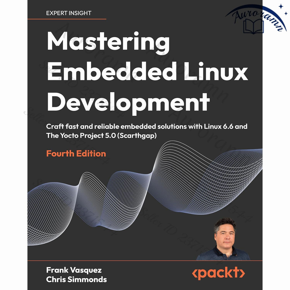 Mastering Embedded Linux Development: Craft fast and reliable embedded solutions with Linux 6.6 ...