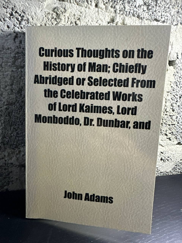 John Adams. Curious Thoughts on the History of Man; Chiefly Abridged or ...