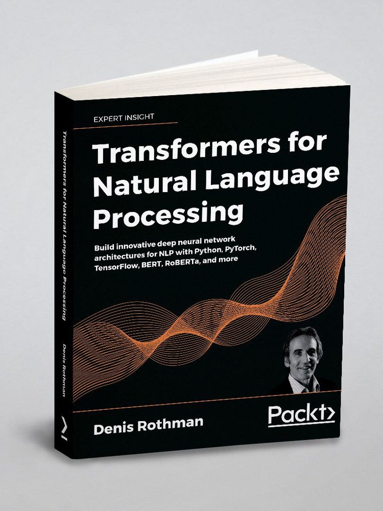 Transformers for Natural Language Processing. Build innovative deep neural network architectures ...