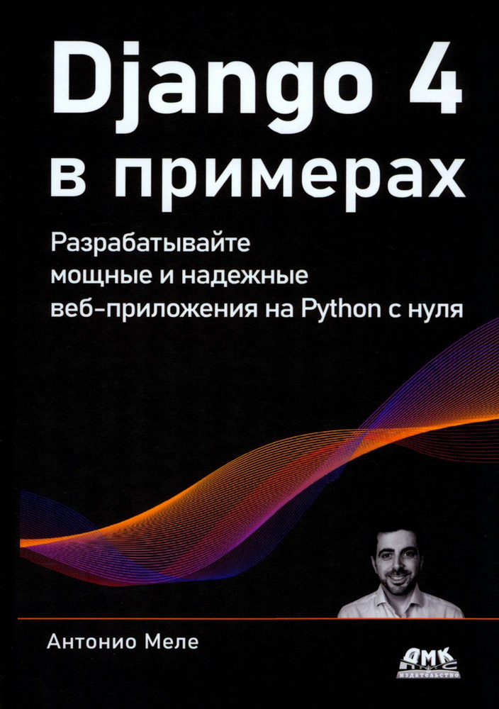Django 4 в примерах. Разрабатывайте мощные и надежные веб-приложения на Python с нуля | Меле ...