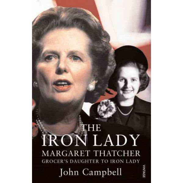 The Iron Lady. Margaret Thatcher: From Grocer's Daughter to Iron Lady ...