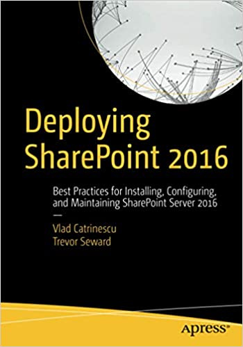 Deploying SharePoint 2016: Best Practices for Installing, Configuring, and Maintaining ShareP ...