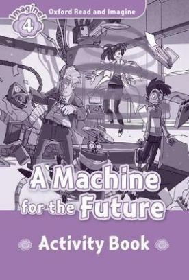 Oxford Read and Imagine 4: MACHINE FOR FUTURE Activity Book - купить с ...