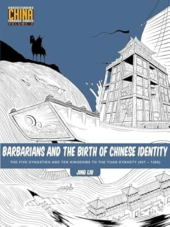 Barbarians and the Birth of Chinese Identity: The Five Dynasties and ...