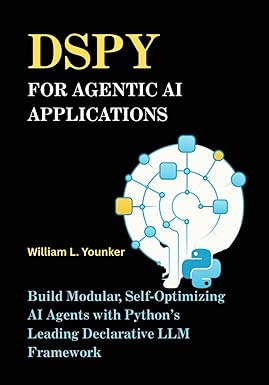 DSPy for Agentic AI Applications: Build Modular, Self-Optimizing AI Agents with Python’s Leading ...