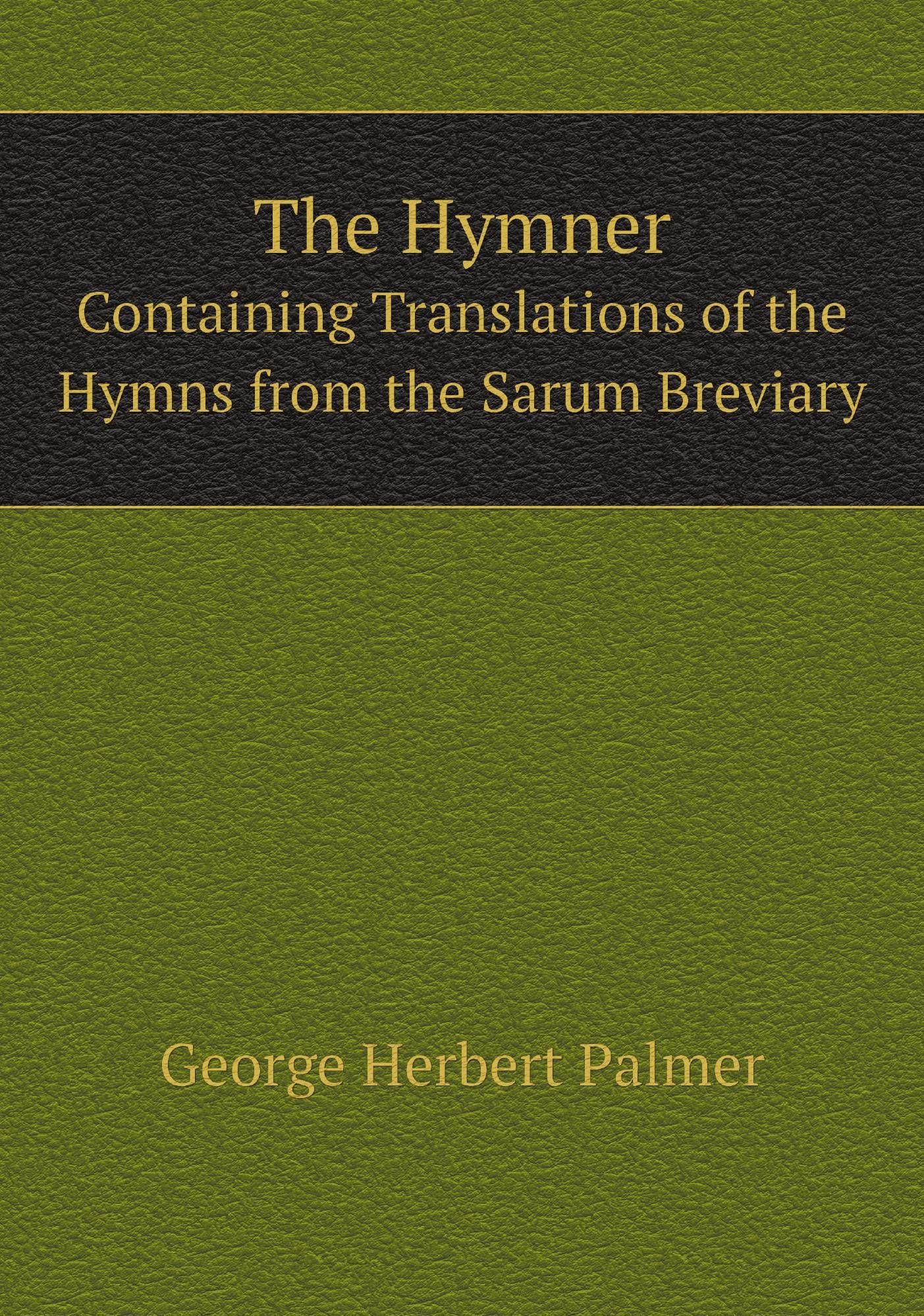 The Hymner. Containing Translations of the Hymns from the Sarum ...