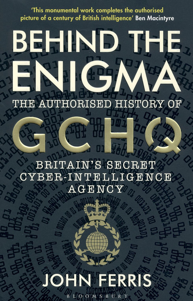Behind the Enigma. The Authorised History of GCHQ, Britain s Secret ...