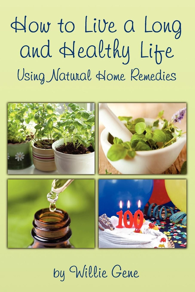 How to Live a Long and Healthy Life. Using Natural Home Remedies купить ...