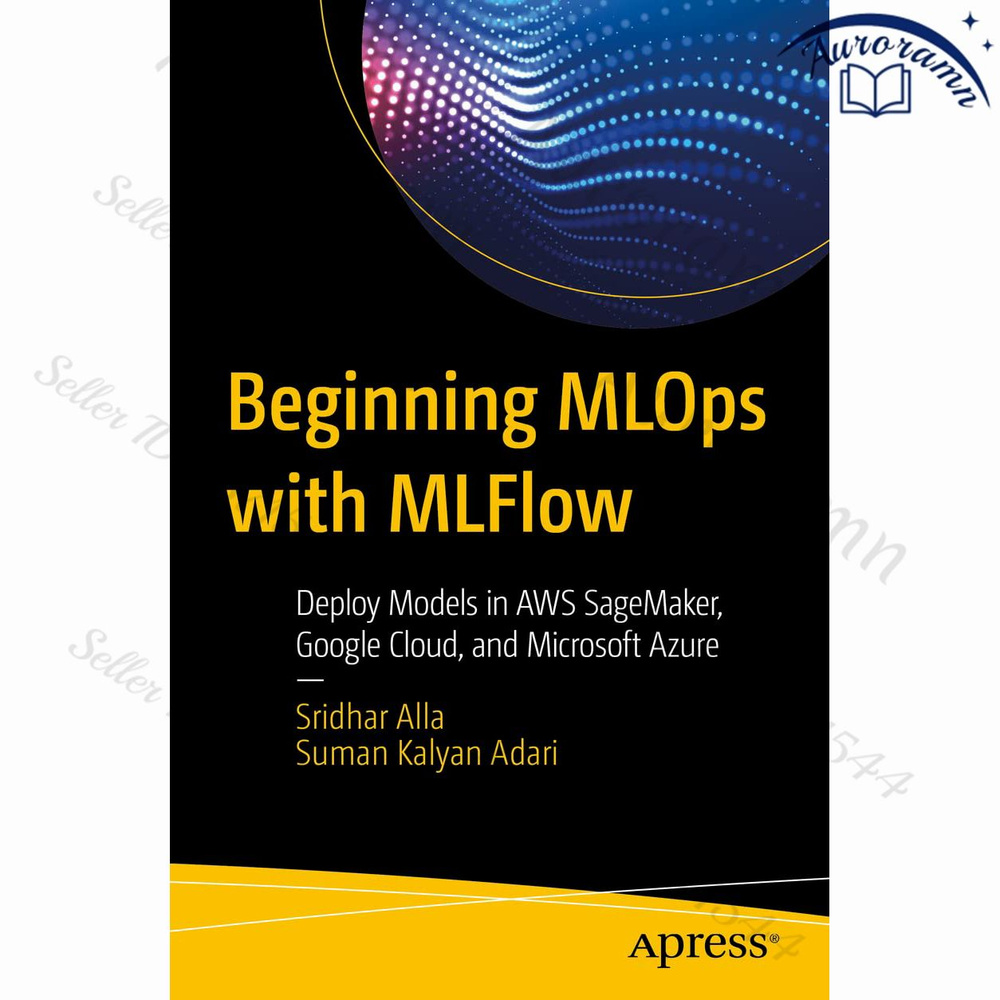 Beginning MLOps with MLFlow: Deploy Models in AWS SageMaker, Google Cloud, and Microsoft Azure ...